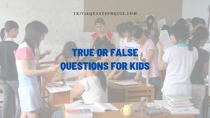 100 Competitive True or False Questions for Kids - Trivia QQ